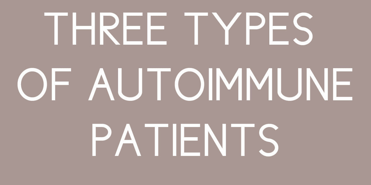 3 Types of Autoimmune Patients– Autoimmune Doc Podcast