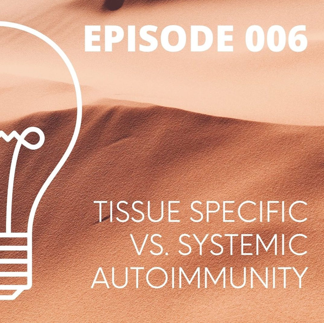 006 - Tissue Specific vs. Systemic Autoimmunity– Autoimmune Doc Podcast